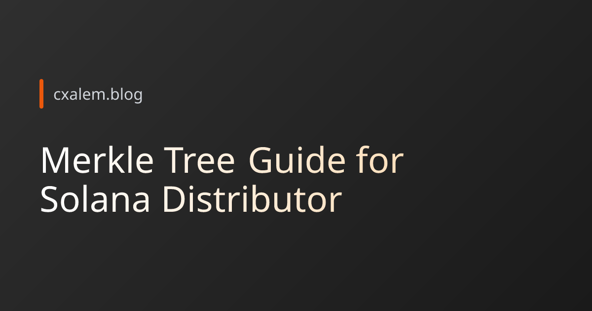 Merkle Tree Guide for Solana Distributor | cxalem.blog | cxalem.blog